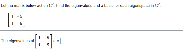 Solved Let the matrix below act on c?. Find the eigenvalues | Chegg.com