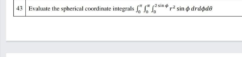 Solved 43 Evaluate The Spherical Coordinate Integrals 5 6 1546