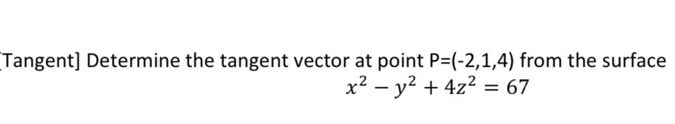 Solved determine the Tangent vector at ﻿point P=(-2,1,4) | Chegg.com