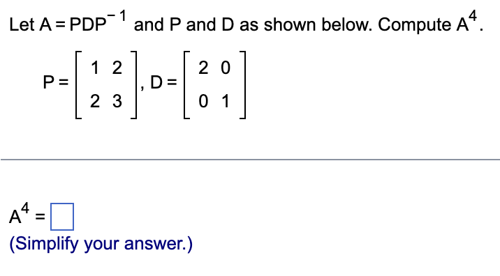 Solved Let A=PPP−1 and P and D as shown below. Compute A4. | Chegg.com