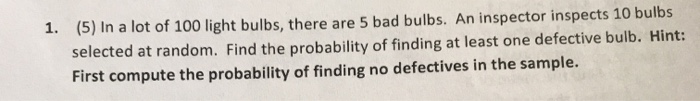 Solved 1. (5) In a lot of 100 light bulbs, there are 5 bad | Chegg.com