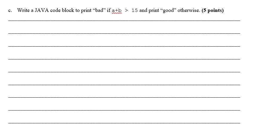 Solved C Write A Java Code Block To Print Bad If Ab15 5195