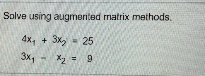 Solved Solve using augmented matrix methods. 4x 3X2 25 3x1 - | Chegg.com