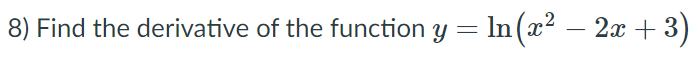 Solved 8) Find the derivative of the function y = ln (x2 – | Chegg.com