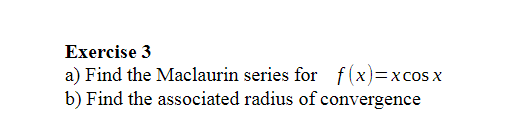 Solved Exercise 3 a) Find the Maclaurin series for | Chegg.com