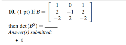 Solved 1 0 1 10. (1 pt) If B 2 -1 2 2 2 -2 then det (B5) | Chegg.com