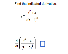 Solved Find the indicated derivative. y=(6t−2)8t2+4 | Chegg.com