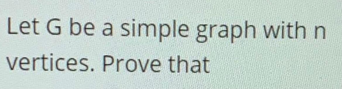 Solved Let G be a simple graph with n vertices. Prove that | Chegg.com
