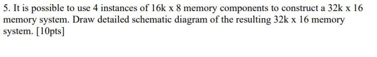Solved 5. It is possible to use 4 instances of 16k x 8 | Chegg.com