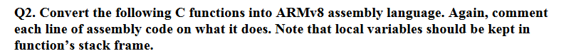 Solved Q2. Convert the following C functions into ARMv8 | Chegg.com