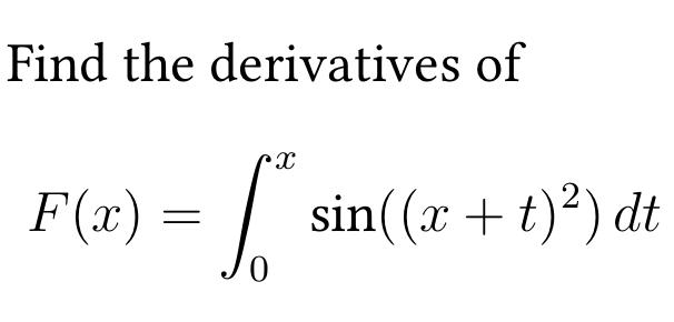Solved Find the derivatives of F(x)=∫0xsin((x+t)2)dt | Chegg.com
