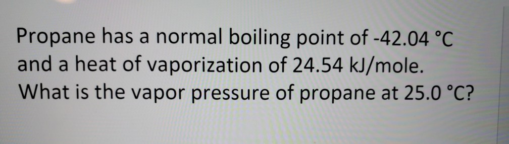 Solved Propane has a normal boiling point of -42.04 °C and a | Chegg.com