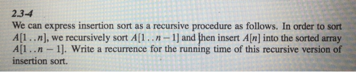 Solved 2.3-4 We can express insertion sort as a recursive | Chegg.com