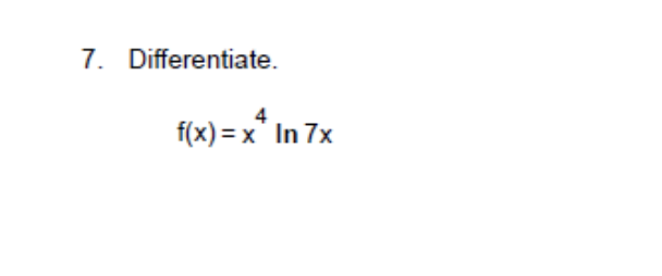 Solved 7. Differentiate. f(x)=x4ln7x | Chegg.com