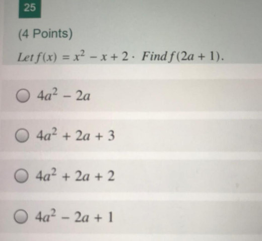 Solved 25 (4 Points) Let f(x) = x2 - x + 2. Find f (2a + 1). | Chegg.com