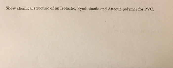 Solved Show chemical structure of an Isotactic, Syndiotactic | Chegg.com