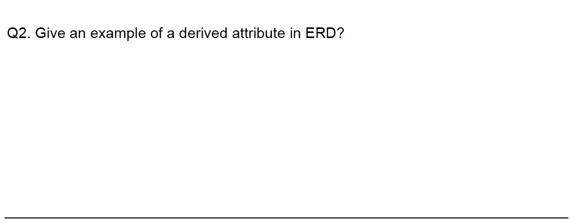 Solved Q2 Give An Example Of A Derived Attribute In Erd