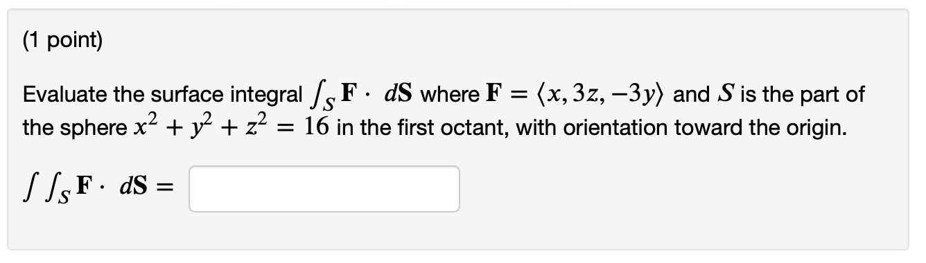 Solved (1 point) Evaluate the surface integral /sF· dS where | Chegg.com