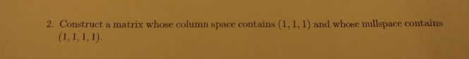 Solved 2. Construct a matrix whose column space contains (1, | Chegg.com