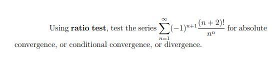 Solved (-1)"+1(n + 2)! for absolute Using ratio test, test | Chegg.com