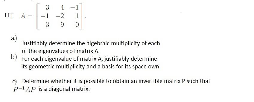 Solved LET A= 3 4 - 1 -1 -2 1 3 9 0 a) Justifiably determine | Chegg.com