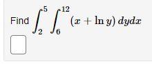 Solved Find ∫25∫612(x+lny)dydx | Chegg.com