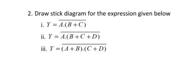 Solved 2. Draw stick diagram for the expression given below | Chegg.com