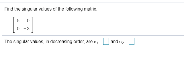 Solved Find the singular values of the following matrix. The | Chegg.com