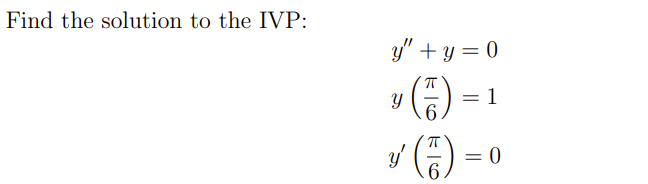 Solved Find the solution to the IVP: y′′+yy(6π)y′(6π)=0=1=0 | Chegg.com