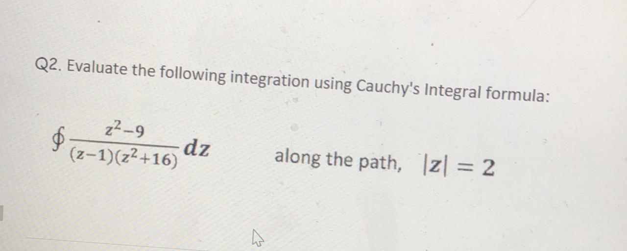 Solved Q2. Evaluate the following integration using Cauchy's | Chegg.com