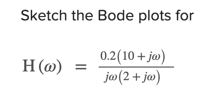 Sketch the Bode plots for H(ω)=jω(2+jω)0.2(10+jω) | Chegg.com
