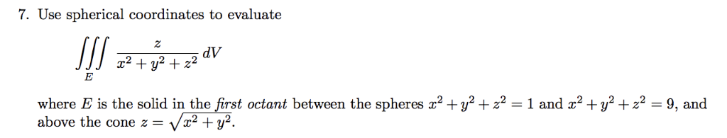 Solved 7. Use spherical coordinates to evaluate 2 dV where E | Chegg.com