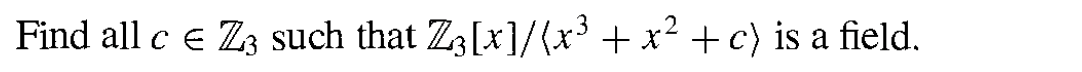 Solved Find all c∈Z3 such that Z3[x]/ x3+x2+c is a field.An | Chegg.com