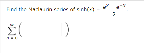 Solved X Find the Maclaurin series of sinh(x) ex – e-X 2 Σ η | Chegg.com