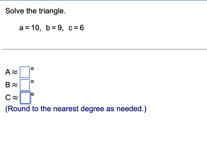 Solved Solve the triangle.a=10,b=9,c=6A~~0B~~0C~~(Round to | Chegg.com