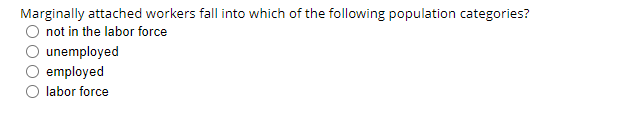 Solved Marginally attached workers fall into which of the | Chegg.com