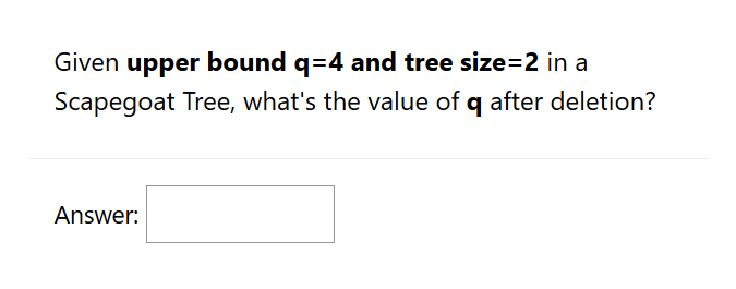 Solved Given upper bound q=4 and tree size=2 in a Scapegoat | Chegg.com