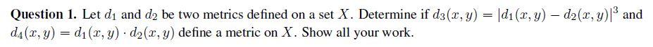 Solved Question 1. Let d1 and d2 be two metrics defined on a | Chegg.com