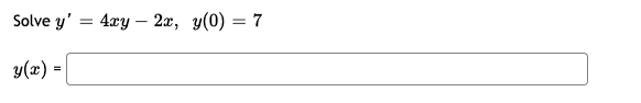 Solved Solve y' = 4xy – 2x, y(0) = 7 y(x) = | Chegg.com