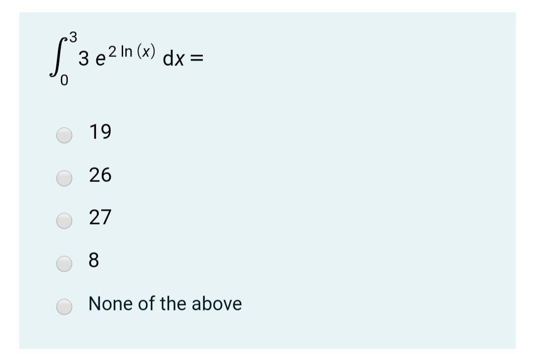 Solved 3 $* 3 e 2 In (x) dx = 19 26 27 8 None of the above | Chegg.com