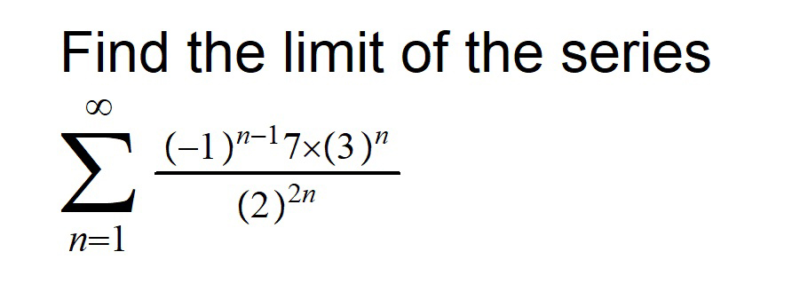 Solved Find the limit of the series.∑n=1∞(-1)n-17×(3)n(2)2n | Chegg.com