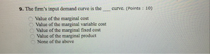 Solved 9. The firm's input demand curve is the curve. | Chegg.com