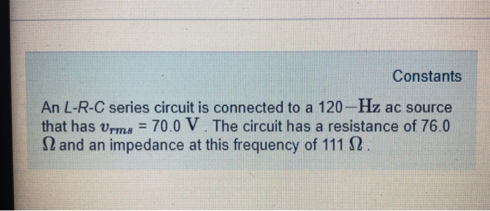 Solved Constants An L-R-C series circuit is connected to a | Chegg.com