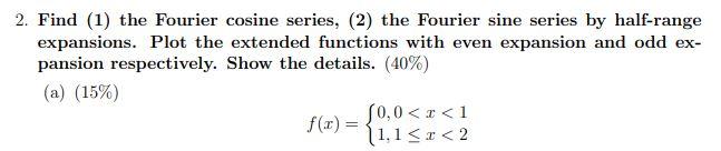 Solved 2. Find (1) the Fourier cosine series, (2) the | Chegg.com