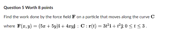 Solved Question 5 Worth 8 points Find the work done by the | Chegg.com