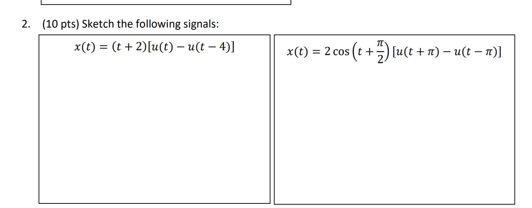 Solved 2. (10 pts) Sketch the following signals: x(t) = (t + | Chegg.com