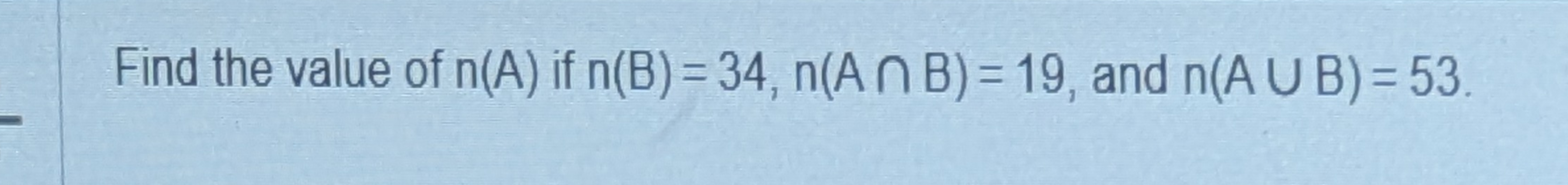 Solved Find the value of n(A) ﻿if n(B)=34,n(A∩B)=19, ﻿and | Chegg.com