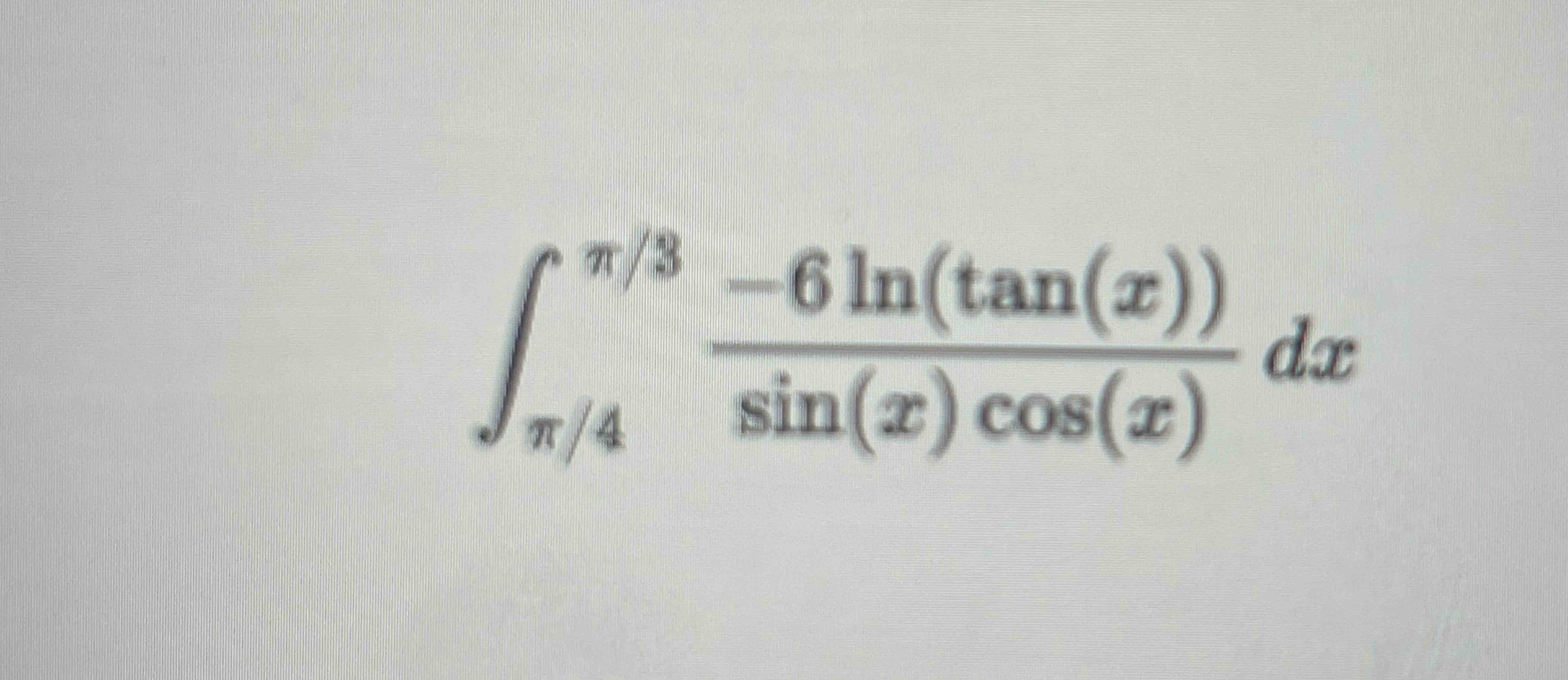 Solved ∫π4π3-6ln(tan(x))sin(x)cos(x)dx | Chegg.com
