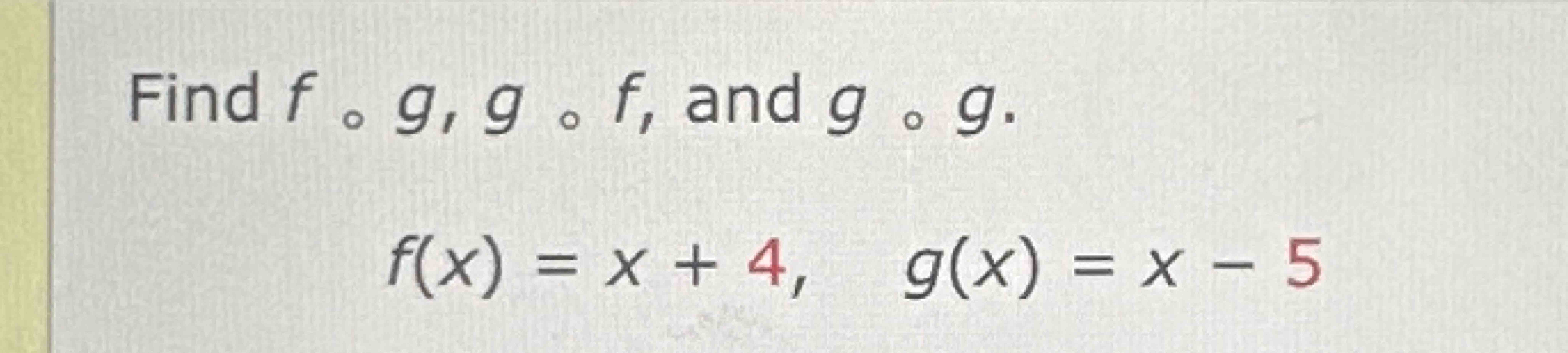 Solved Find f@g,g@f, ﻿and g@g.f(x)=x+4,g(x)=x-5 | Chegg.com