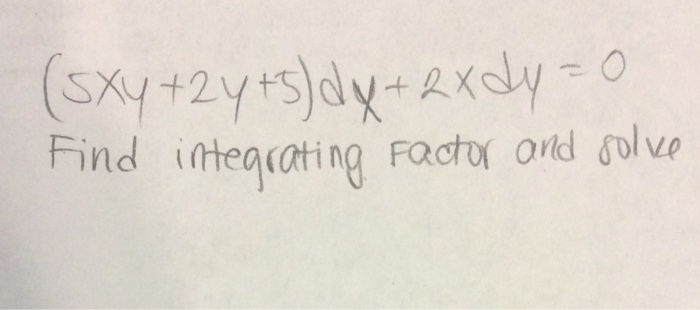 Solved (5 xy + 2y + 5)dx + 2xdy = 0 find integrating factor | Chegg.com